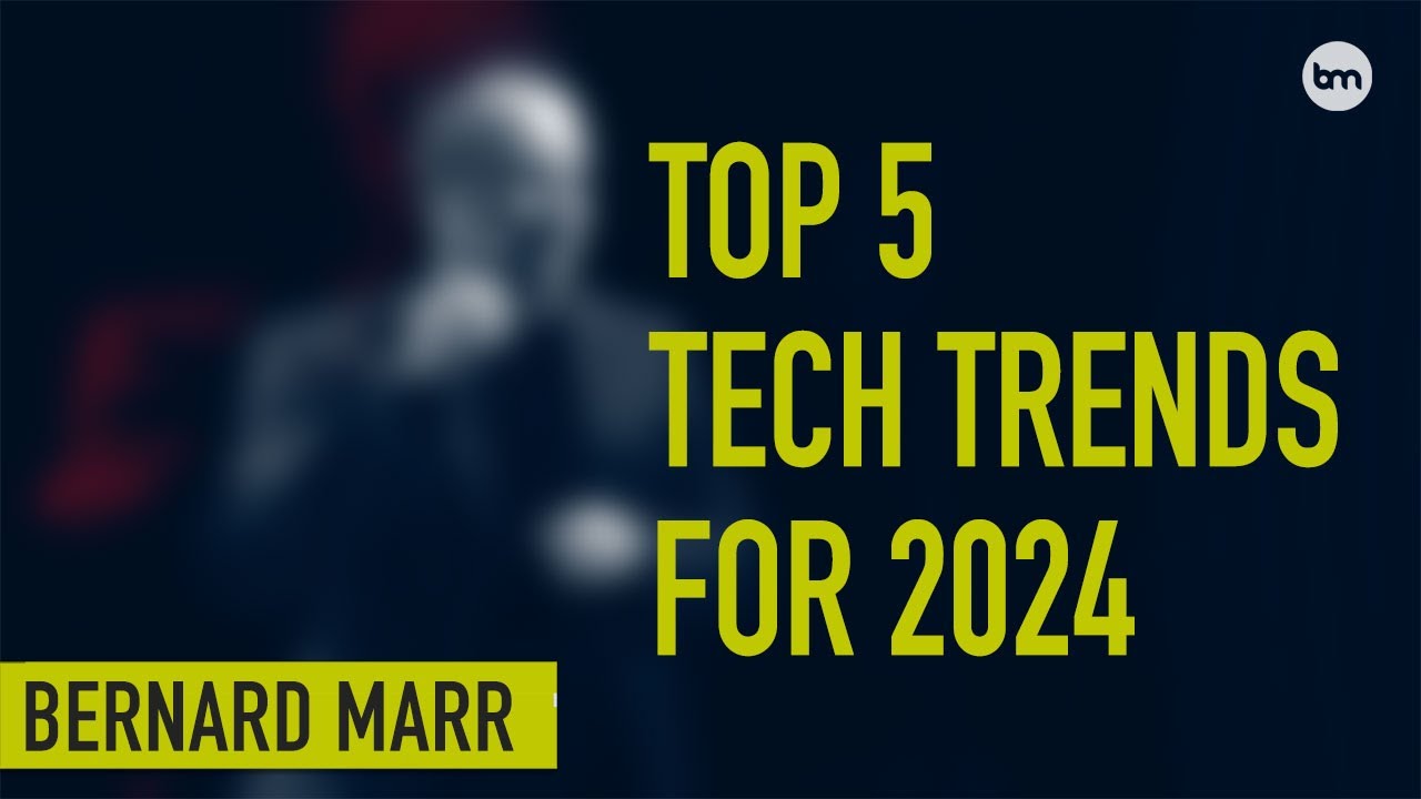 The Top 5 Tech Trends In 2024 Everyone Must Be Ready For | Bernard Marr
