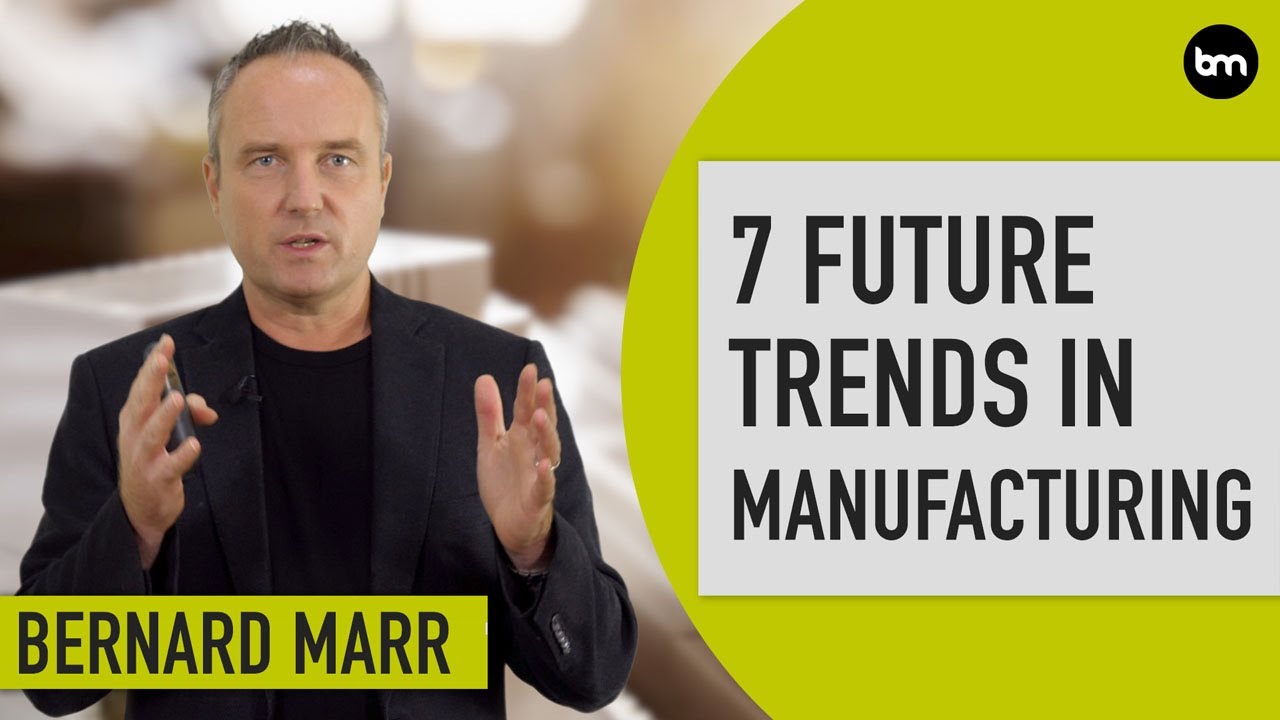 The 10 Biggest Future Trends In Manufacturing | Bernard Marr